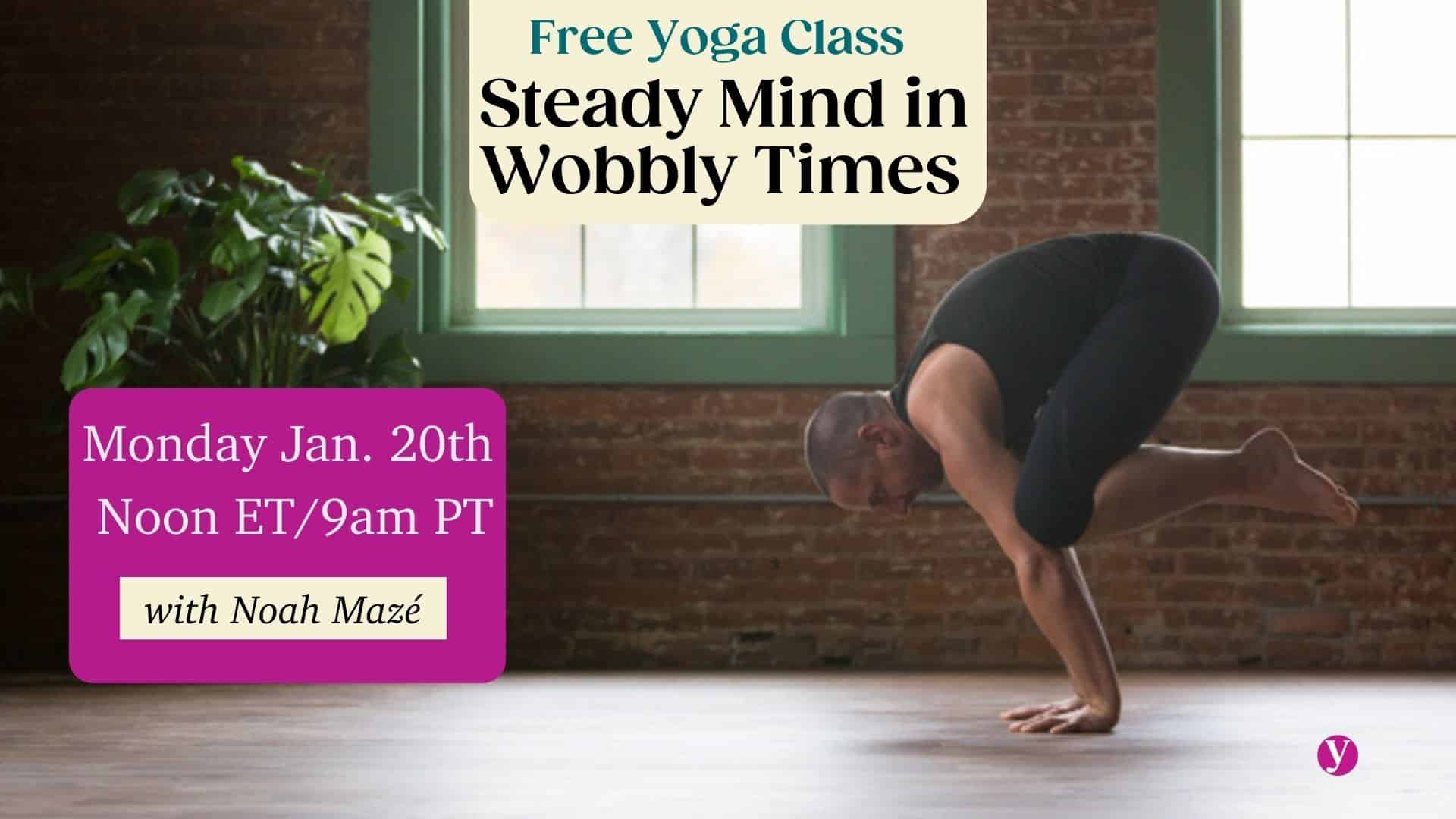 Steady Mind in Wobbly Times with Noah Maze - Live Class - Yogaversity